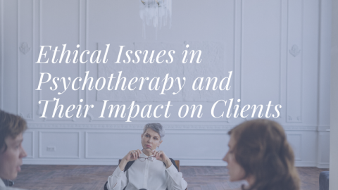 Ethical Issues in Psychotherapy and Their Impact on Clients